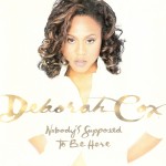 The Story Of How Deborah Coxs Song Nobodys Supposed To Be Here Was